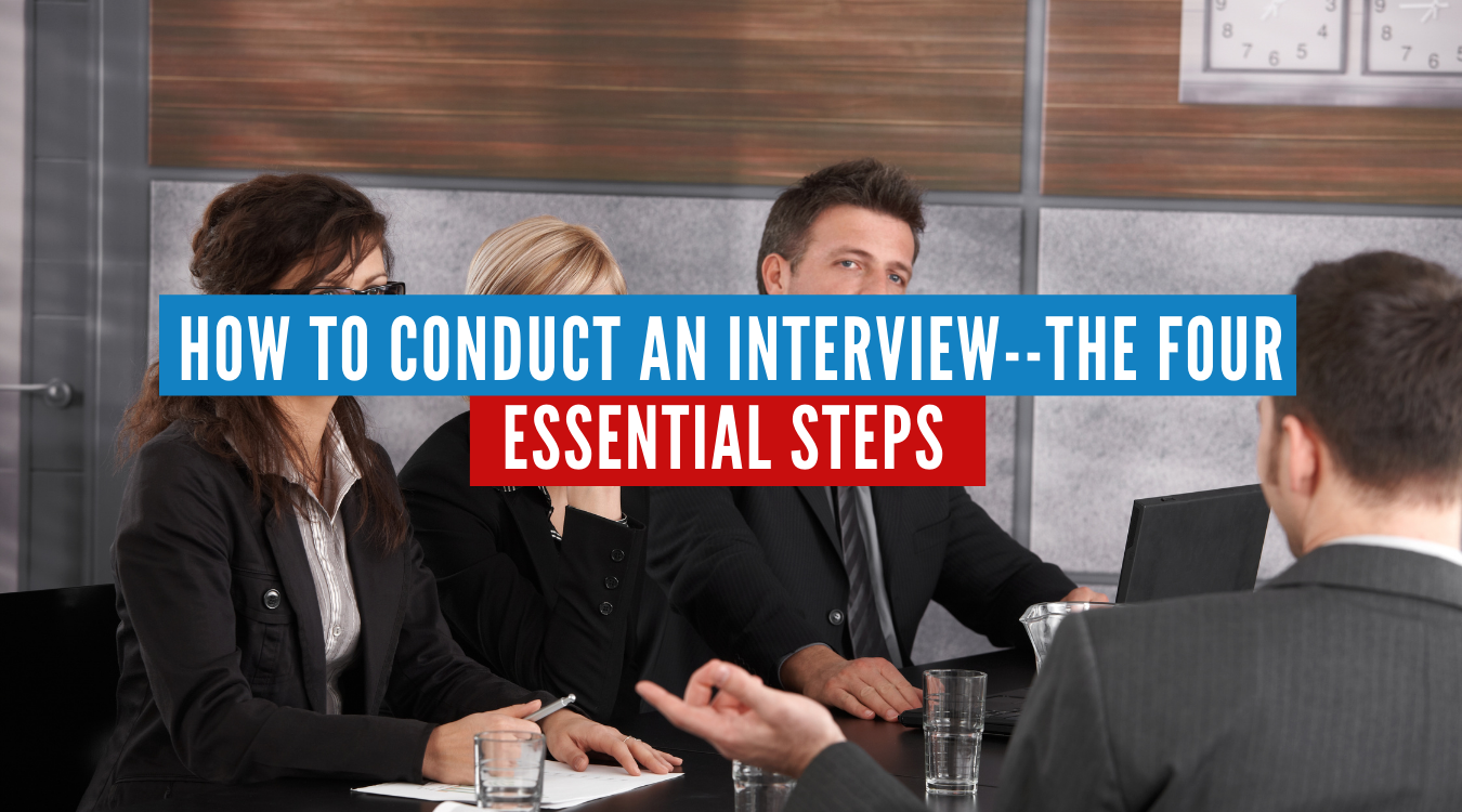 How to Conduct an Interview -- The Four Essential Steps